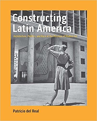Constructing Latin America: Architecture, Politics, and Race at the ...