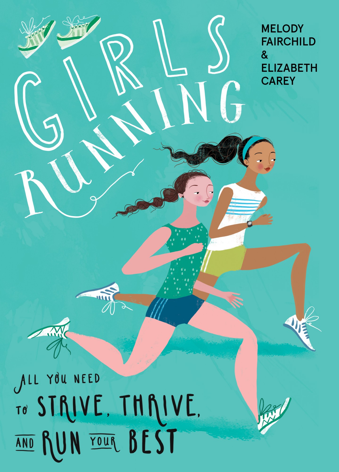 Girls Running: All You Need To Strive, Thrive And Run Your Best ...